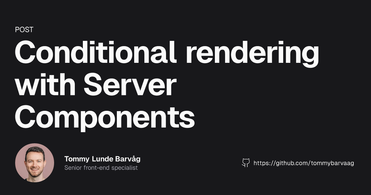 Conditional rendering with Server Components | Tommy Lunde Barvåg Conditional rendering with Server Components | Tommy Lunde Barvåg